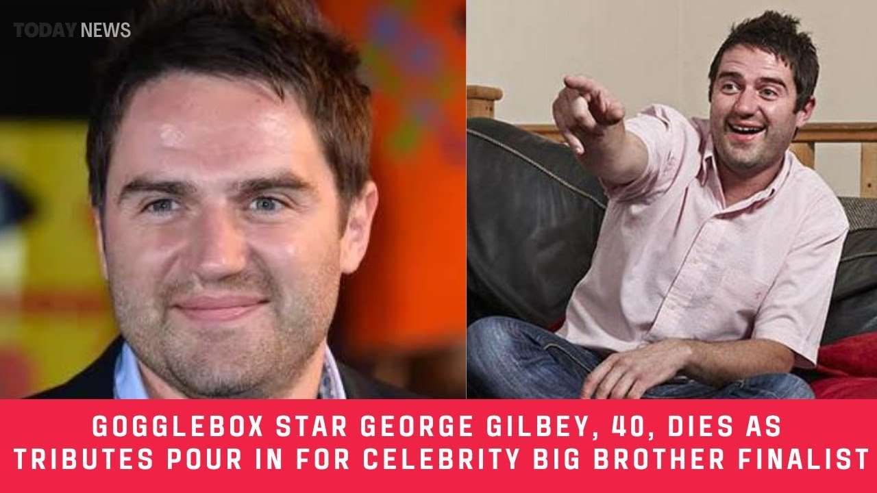 Gogglebox star George Gilbey, 40, dies as tributes pour in for ...