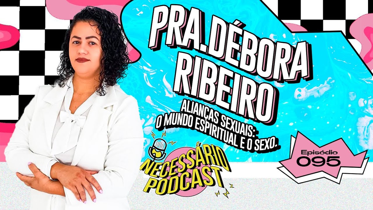 PRA. DÉBORA RIBEIRO | NECESSÁRIO PODCAST - PARTE 02 | EP 095 - YouTube