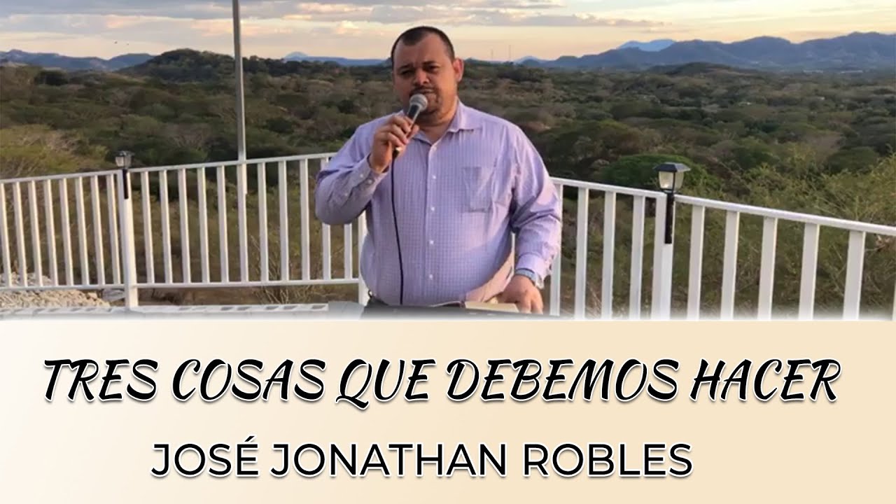 Tres Cosas Que Debemos Hacer | Jose Jonathan Robles - YouTube