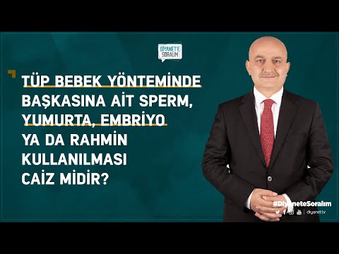 Tüp bebek yönteminde başkasına ait sperm, yumurta, embriyo ya da rahmin kullanılması caiz midir?