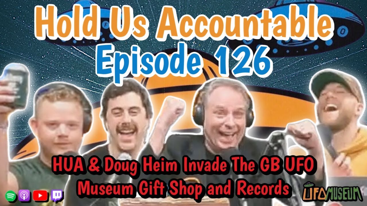 Hold Us Accountable - HUA 126 HUA & Doug Heim Invade The GB UFO Museum ...
