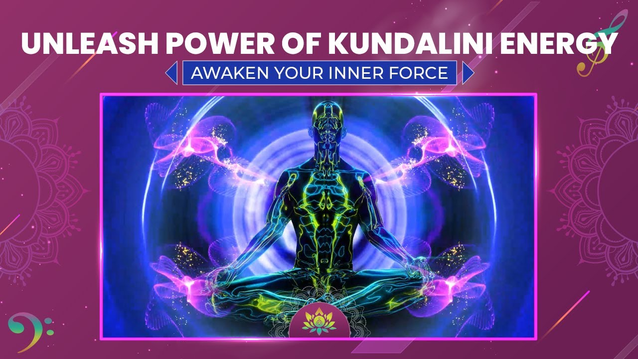 Unleash The Power Of Kundalini Energy | Awaken Your Inner Force - Deep ...