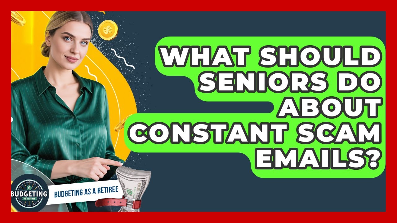 What Should Seniors Do About Constant Scam Emails? - Budgeting as a ...