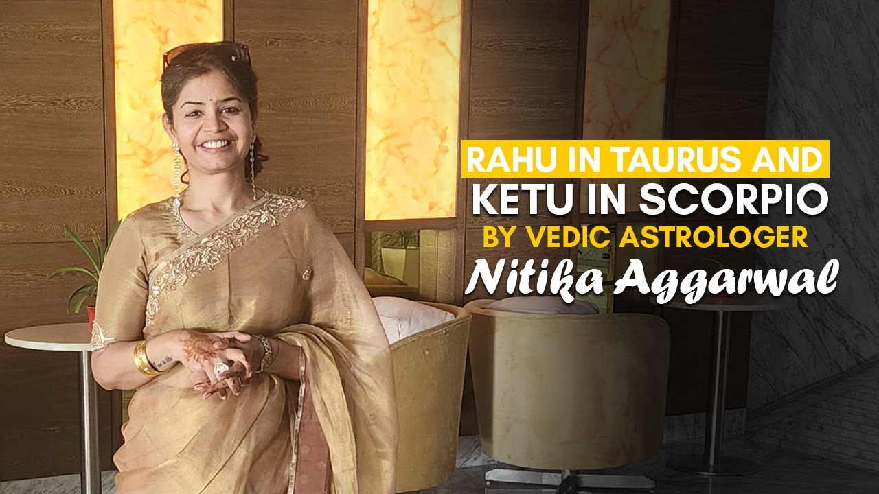RAHU IN TAURUS AND KETU IN SCORPIO BY VEDIC ASTROLOGER NITIKA AGGARWAL ...