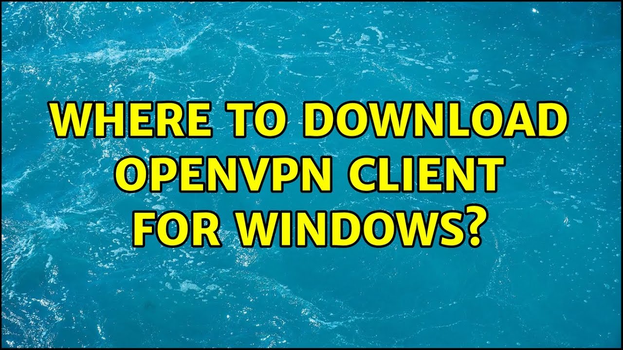 Where to download OpenVPN CLIENT for Windows? - YouTube