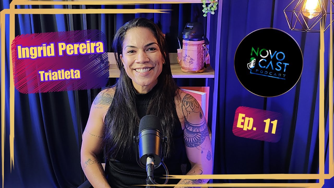 INGRID PEREIRA (TRIATLETA) NovoCast Podcast. Podcast #011 - YouTube