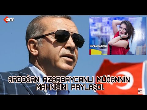 Ərdoğan müğənni Günay Beylerqızına jest etdi - MAHNISINI PAYLAŞDI