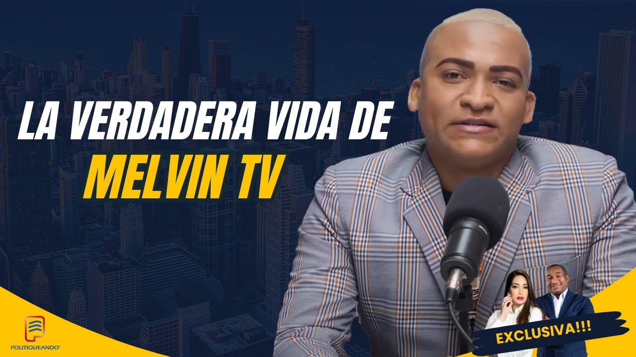 LA VERDADERA VIDA DE MELVIN TV, ¡LO NUNCA DICHO! EN POLITIQUEANDO RD ...