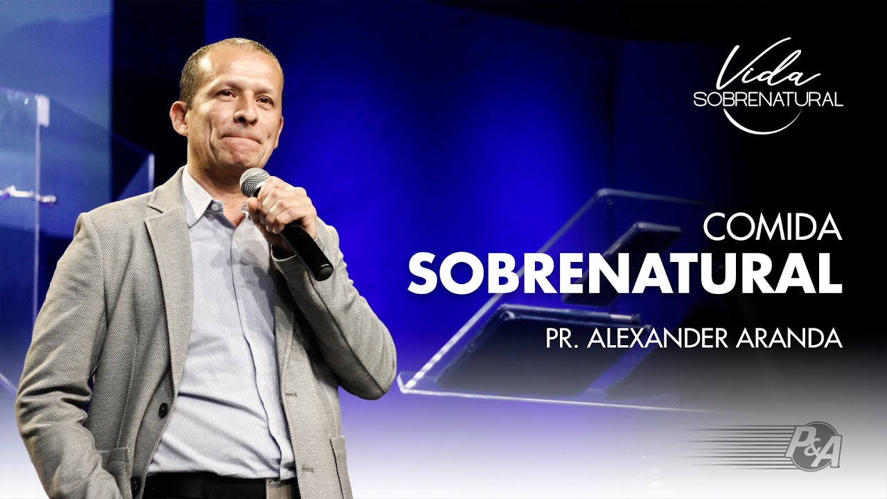 Comida Sobrenatural | Pr. Alexander Aranda | P&A - YouTube
