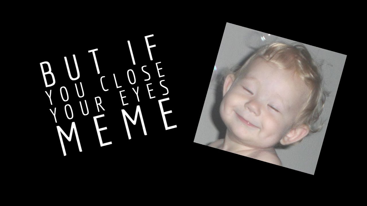 but if you close your eye meme - YouTube