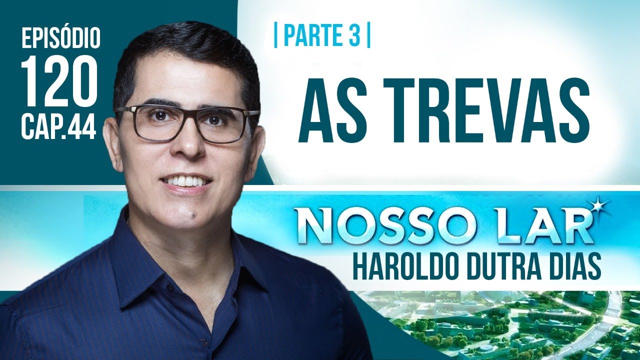 120 | NOSSO LAR CAP44 P3- AS TREVAS | HAROLDO DUTRA DIAS | PARTE 3 - YouTube