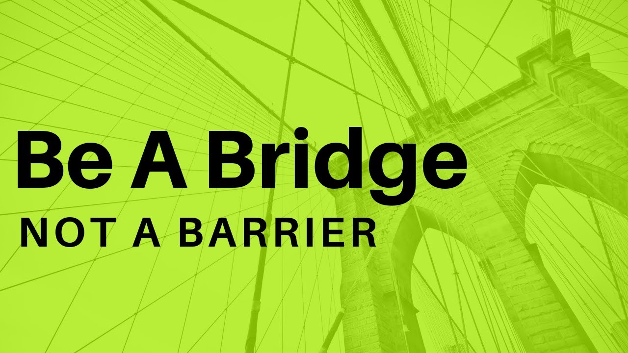 Be A Bridge - Not A Barrier - YouTube
