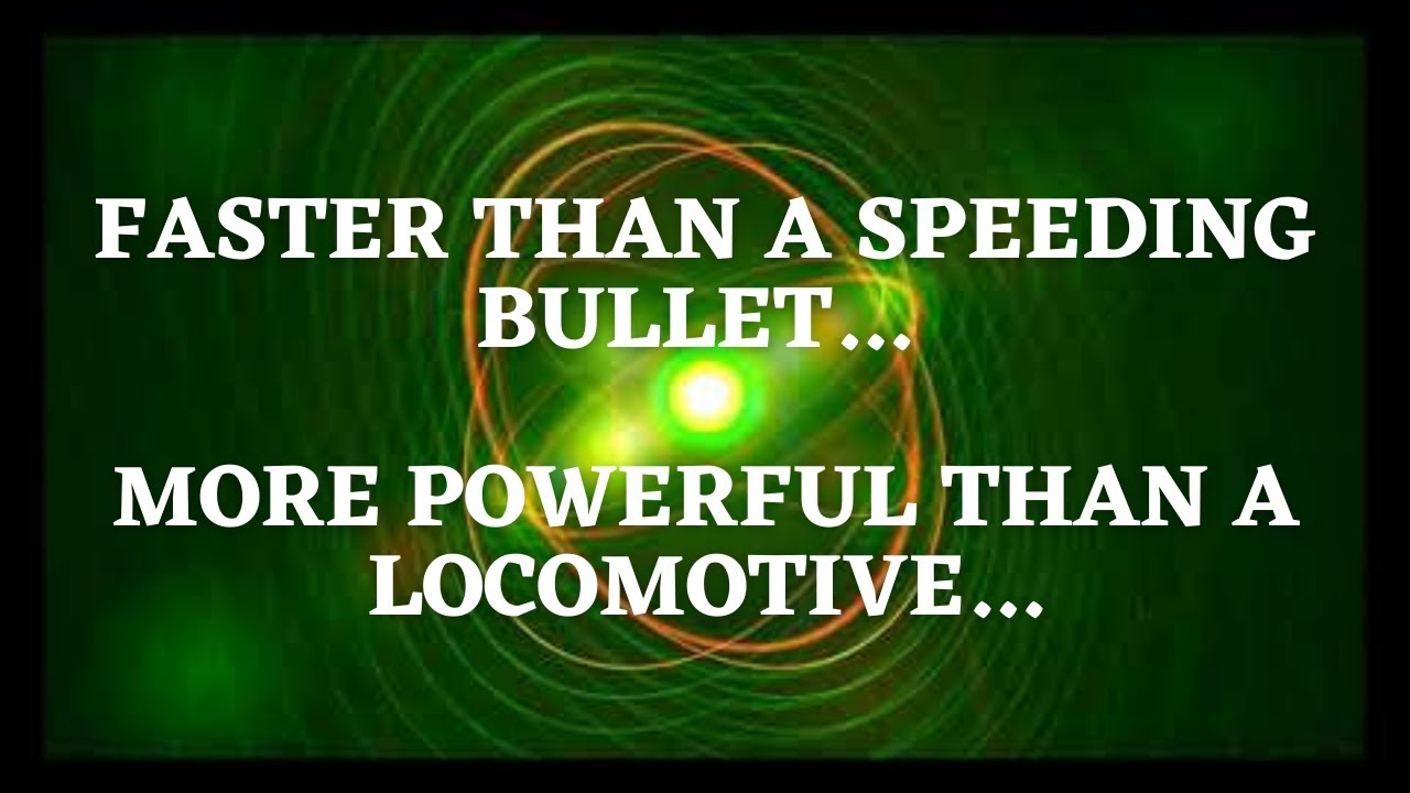 Faster than a speeding bullet... More powerful than a locomotive ...