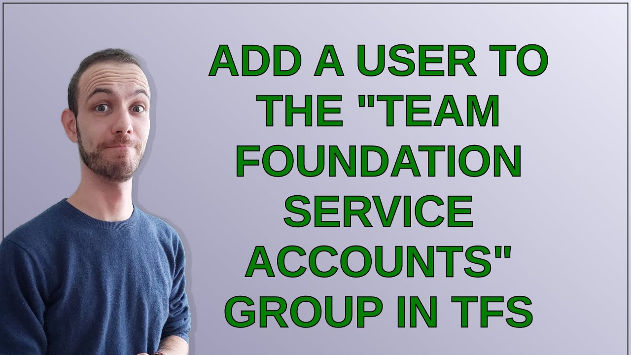Add a user to the "Team Foundation Service Accounts" group in TFS - YouTube