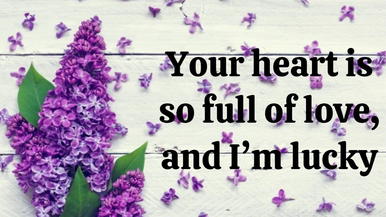 Your heart is so full of love, and I’m lucky... - YouTube