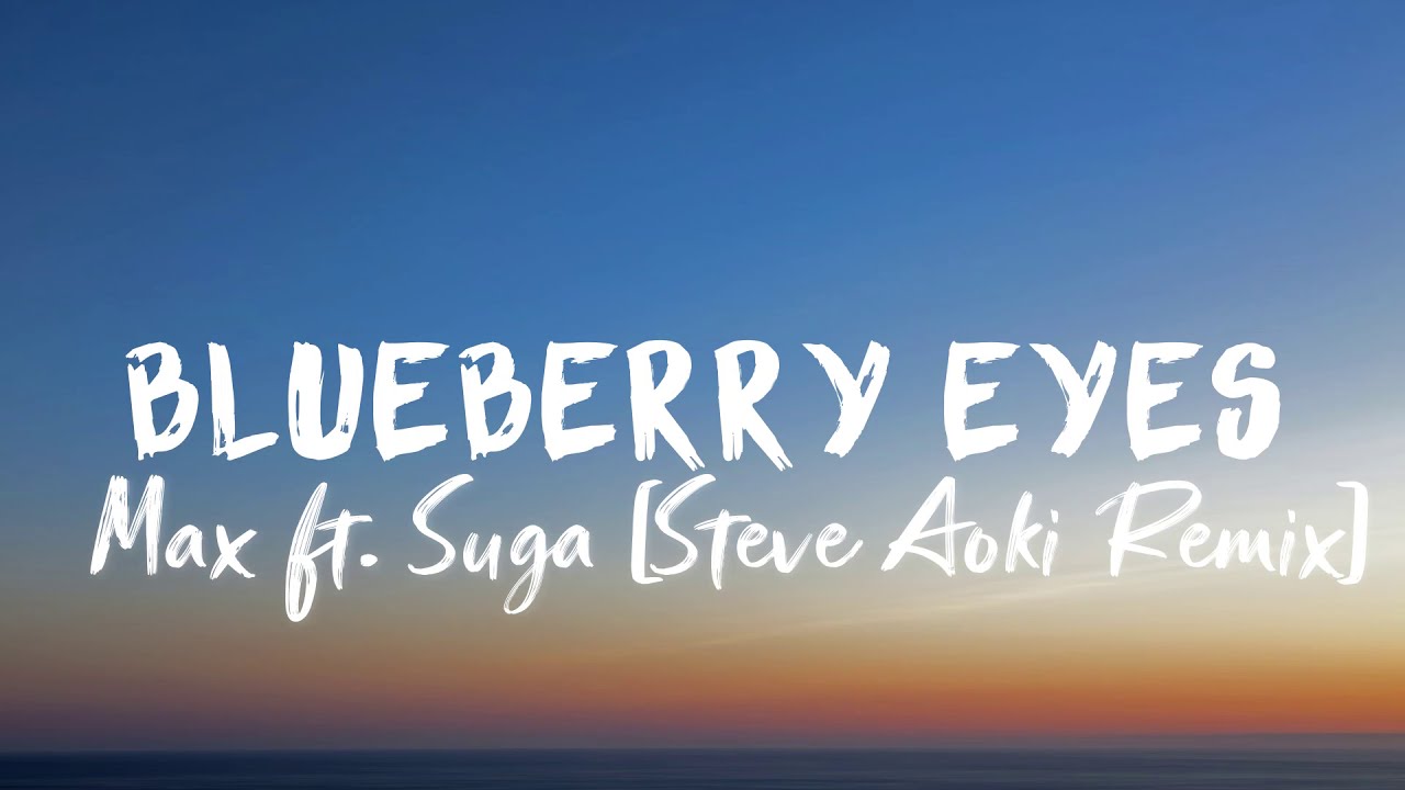 MAX - Blueberry Eyes feat. BTS's Suga [Steve Aoki Remix] (Lyrics) - YouTube