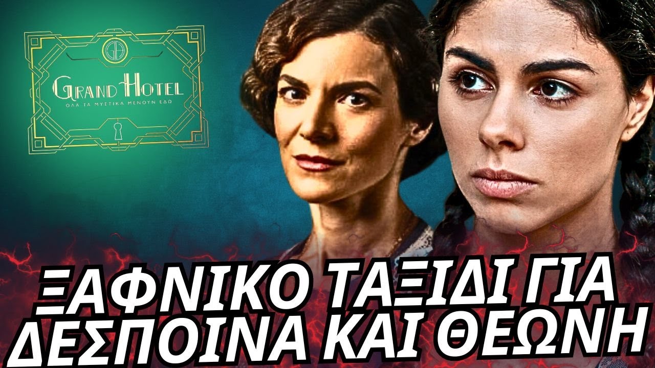 Grand Hotel - ΤΟ ΞΑΦΝΙΚΟ ΤΑΞΙΔΙ ΓΙΑ ΔΕΣΠΟΙΝΑ ΚΑΙ ΘΕΩΝΗ ΚΑΙ ΤΑ ΜΥΣΤΙΚΑ ...