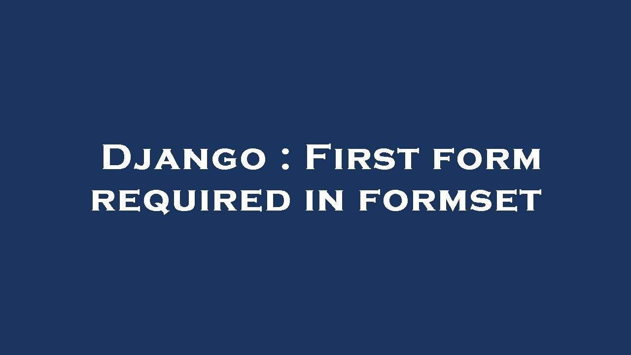 Django First Form Required In Formset Youtube