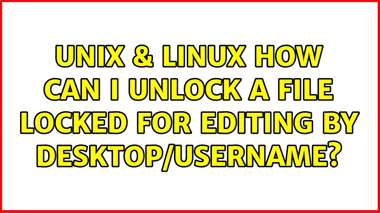 Unix Linux How Can I Unlock A File Locked For Editing By DESKTOP unix-linux-how-can-i-unlock-a-file-locked-for-editing-by-desktop