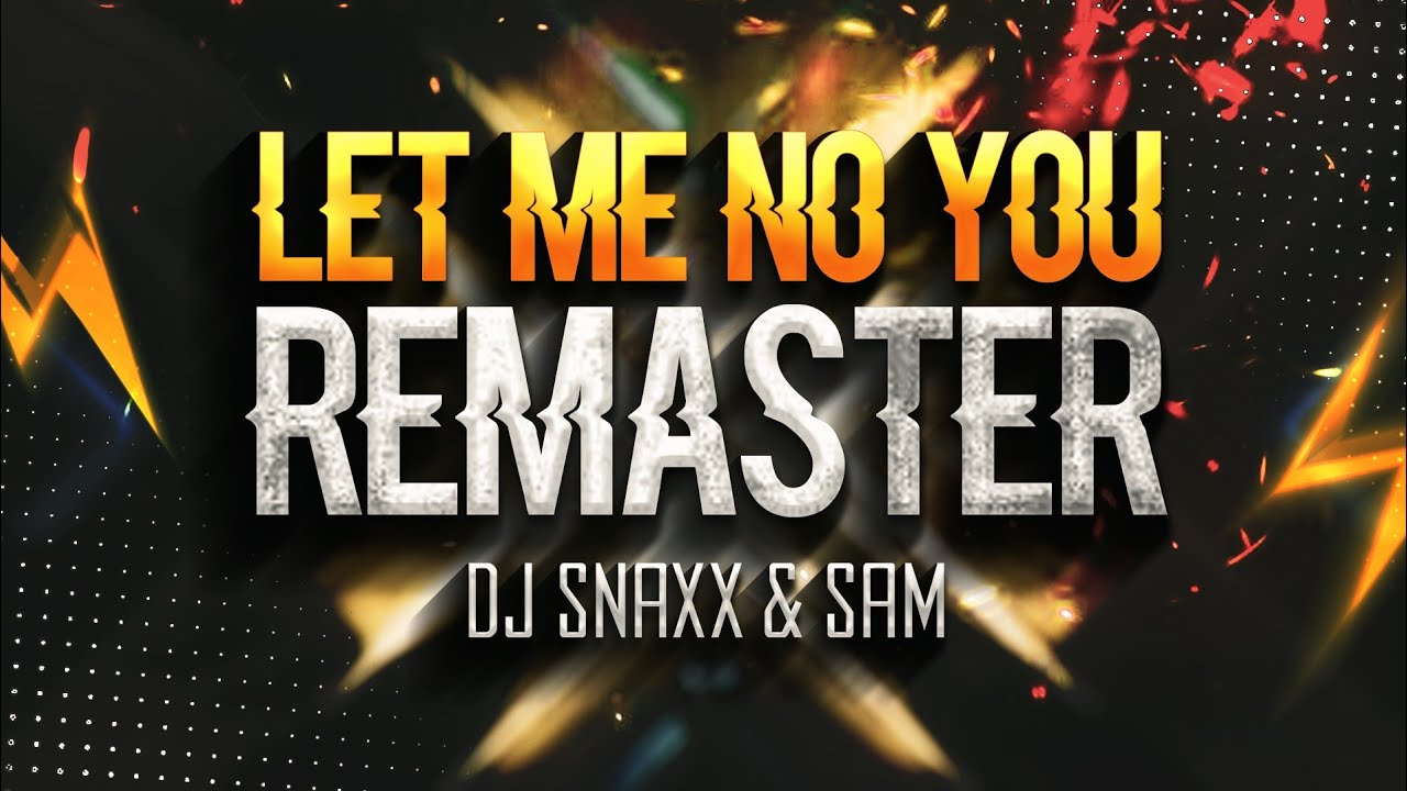 LET ME NO YOU REMASTERE REMIX DJ SAM SNAXX - YouTube