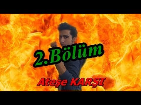 Ateşe KARŞI - 2.BÖLÜM