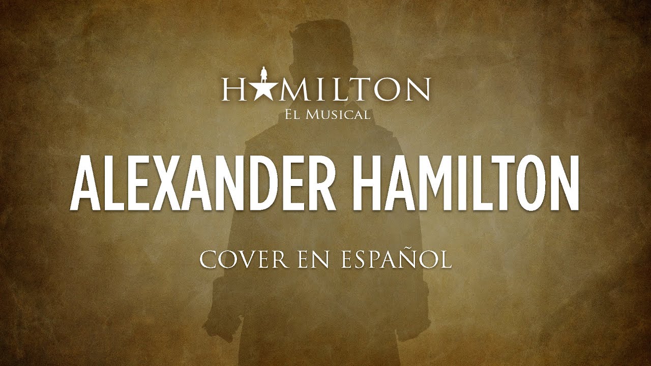 ALEXANDER HAMILTON - HAMILTON EL MUSICAL - Cover en Español - YouTube