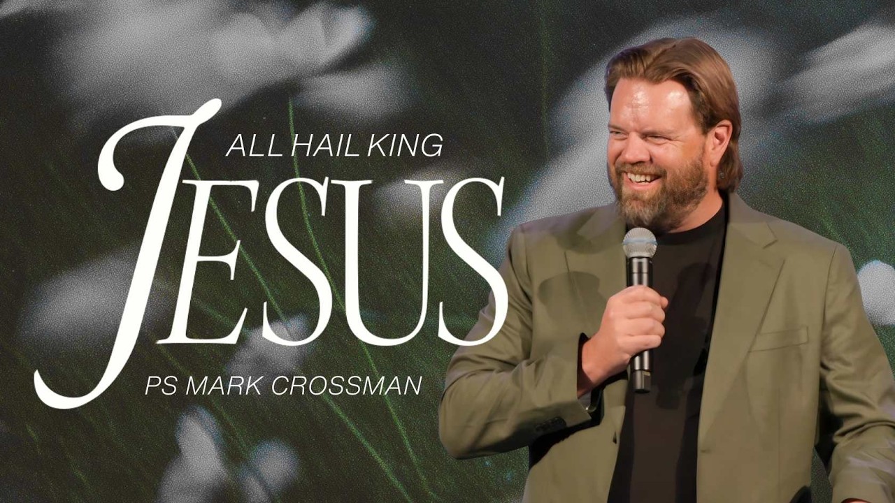 All Hail King Jesus | Ps Mark Crossman - YouTube