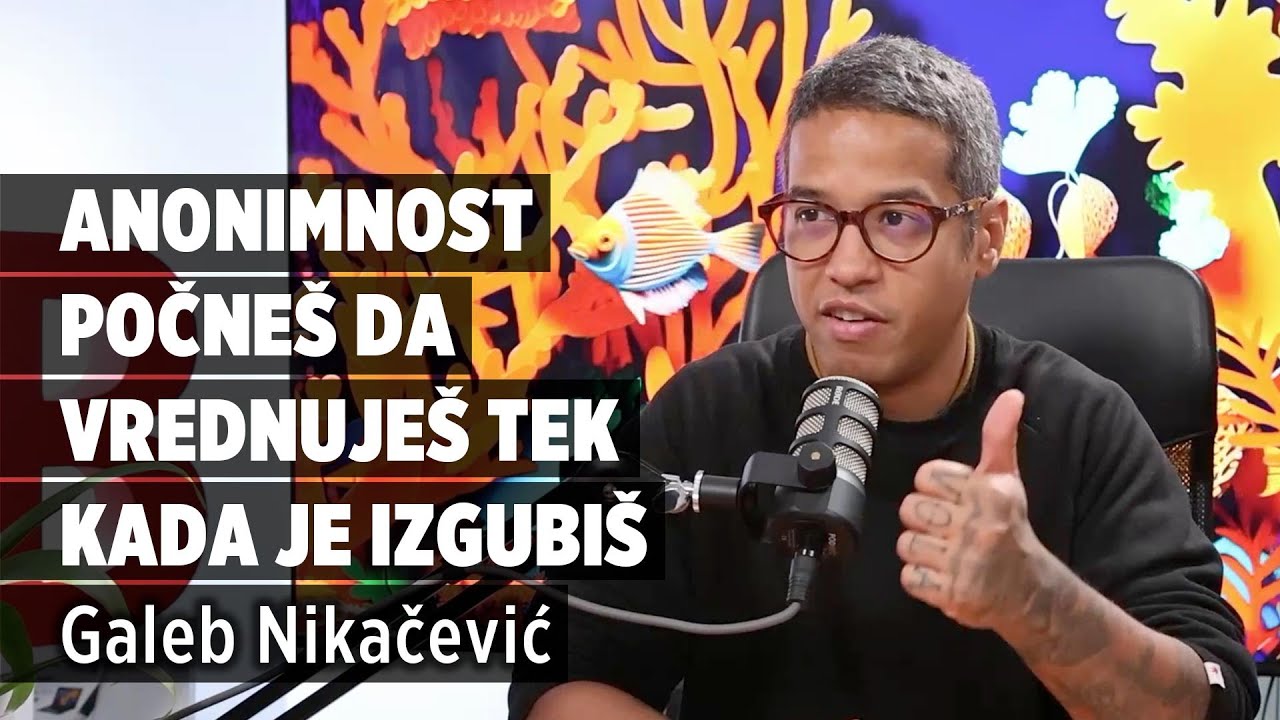 Anonimnost počneš da vrednuješ tek kada je izgubiš, Galeb Nikačević ...