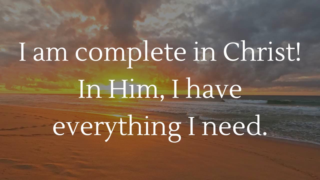 I am complete in Christ. In Him, I have everything I need | Declare ...