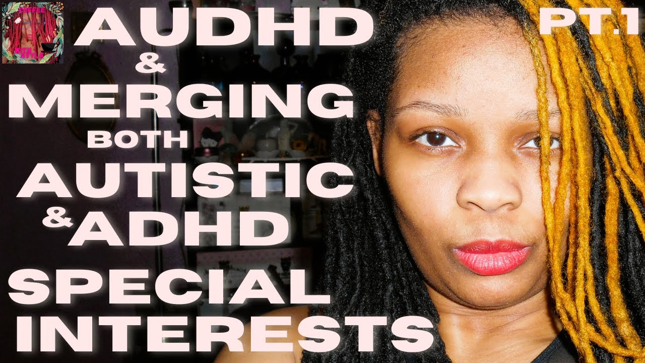 AUTISM & ADHD CROSSOVER: SPECIAL INTERESTS. HAVING BOTH TYPES IN ONE ...