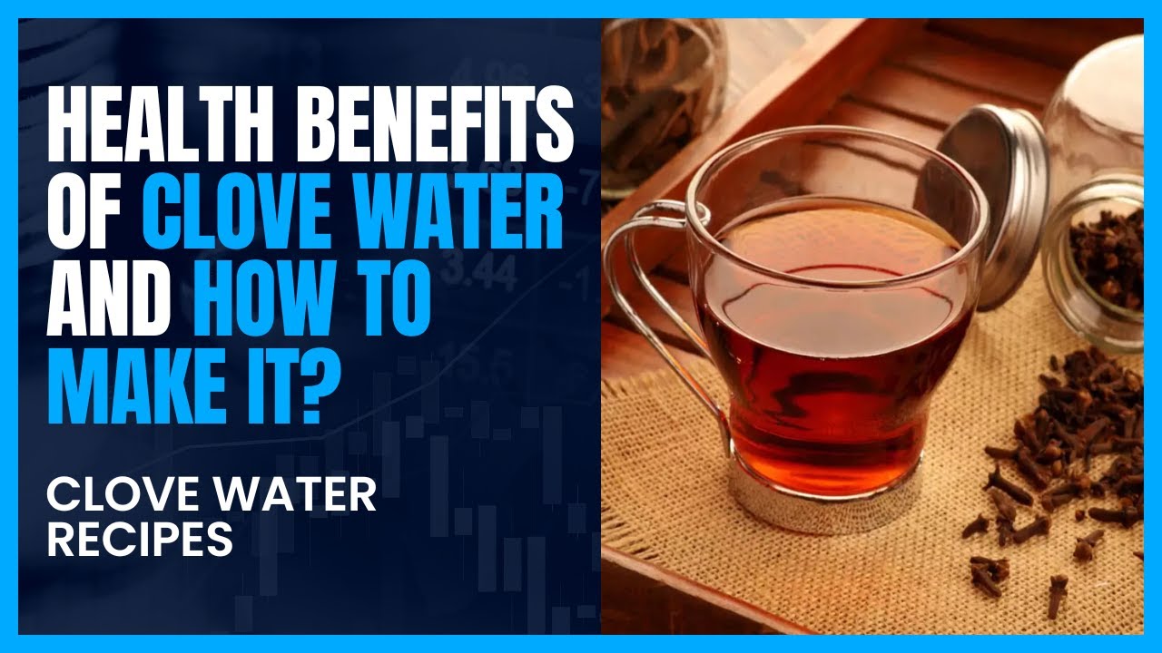 Health Benefits of Clove Water and How to Make it: Clove Water Recipes ...