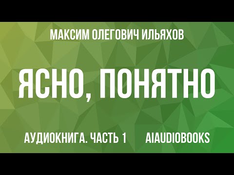 Максим Ильяхов - Ясно, понятно. Как доносить мысли и убеждать людей с помо... — Часть 1 | Аудиокнига