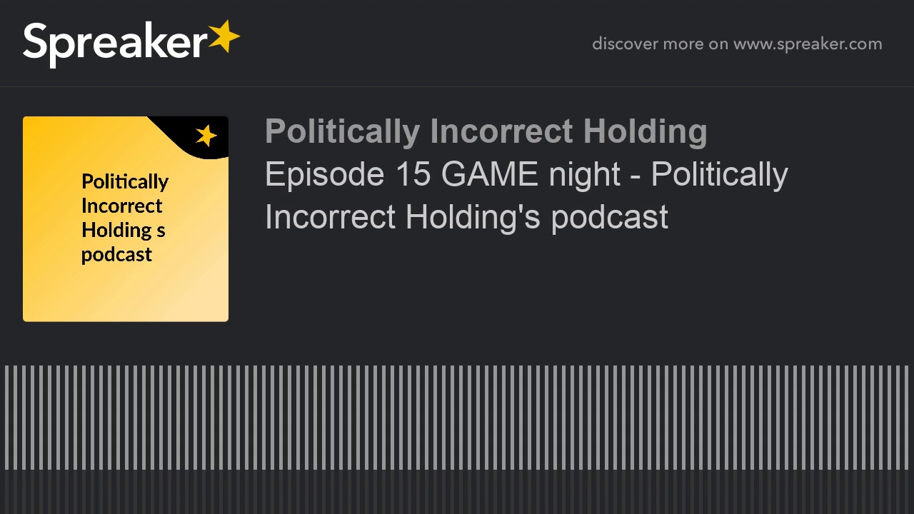 Episode 15 GAME night - Politically Incorrect Holding's podcast (part 2 ...