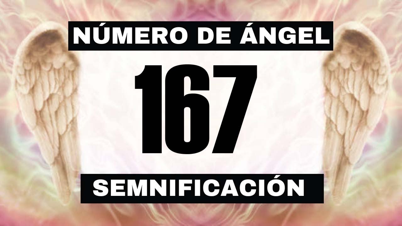 Por qué sigues viendo el número de ángel 167? El significado más ...