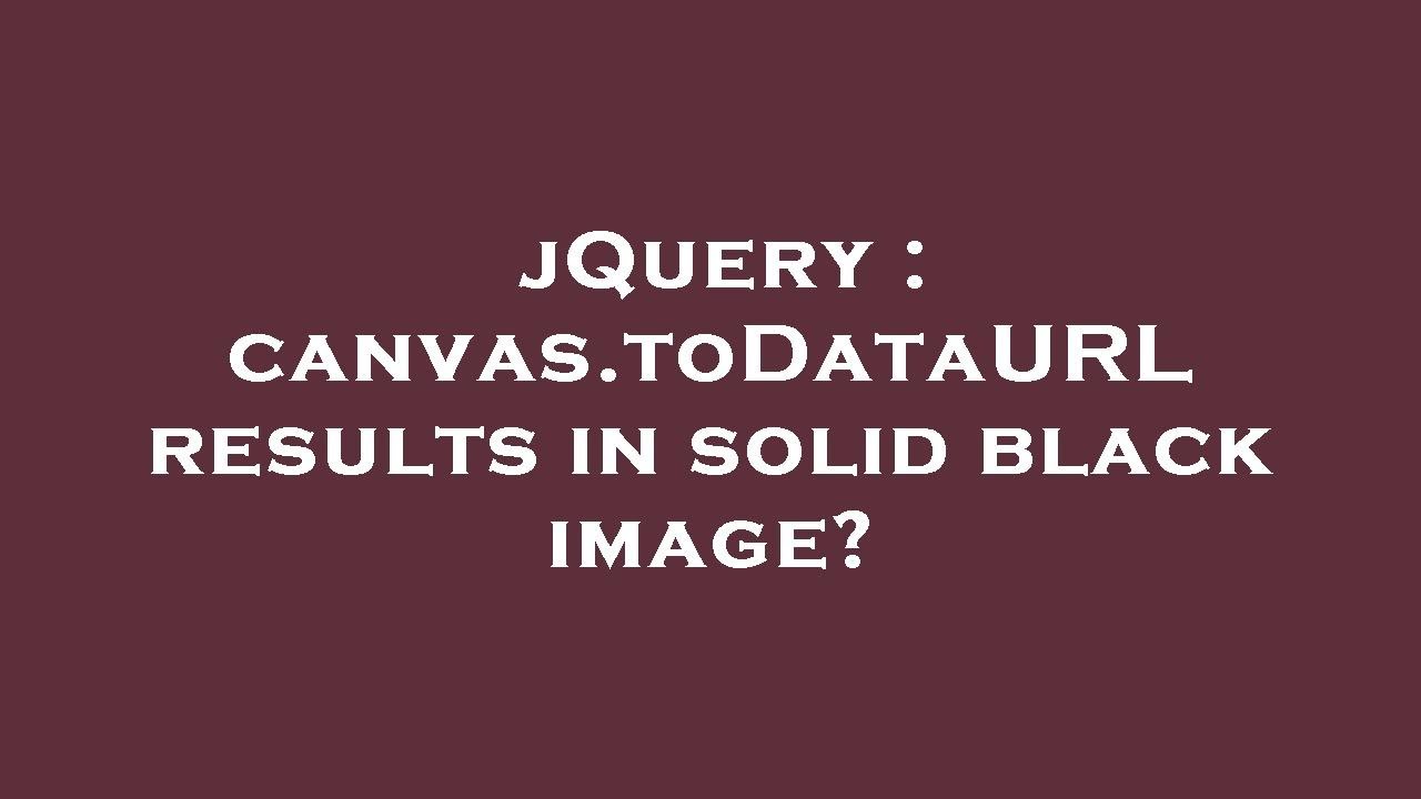 Jquery Canvas Todataurl Results In Solid Black Image Youtube