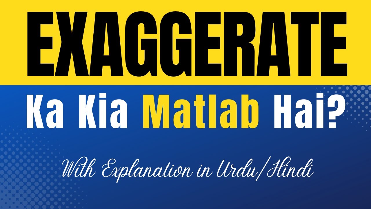 Exaggerate Meaning in Urdu With Explanation | Exaggerate Ka Kia Matlab ...