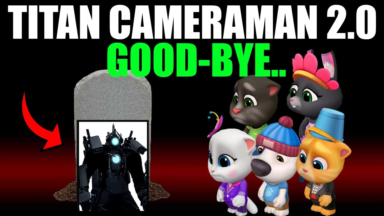 GOOD-BYE, TITAN CAMERAMAN 2.0 — SKIBIDI TOILET | MY TALKING TOM FRIENDS ...