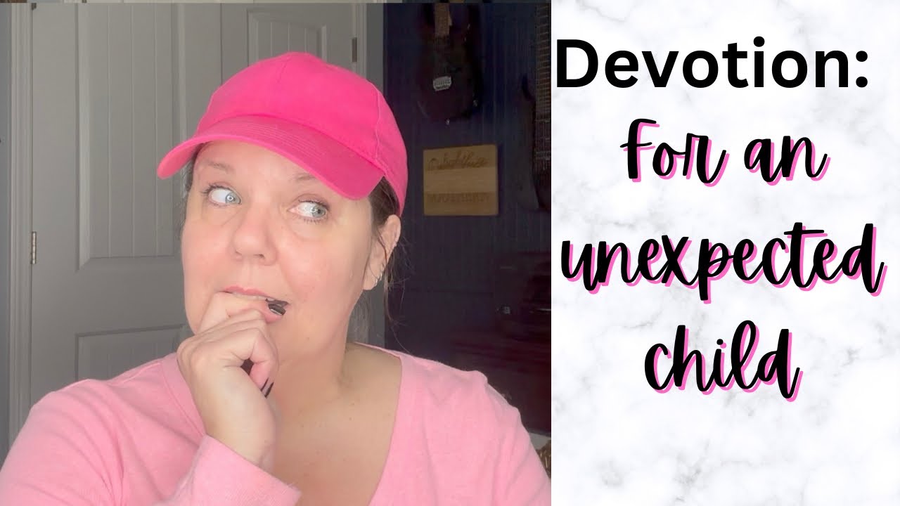 DEVOTIONAL / FOR AN UNEXPECTED CHILD #encouragement #devotional #inspiration - YouTube