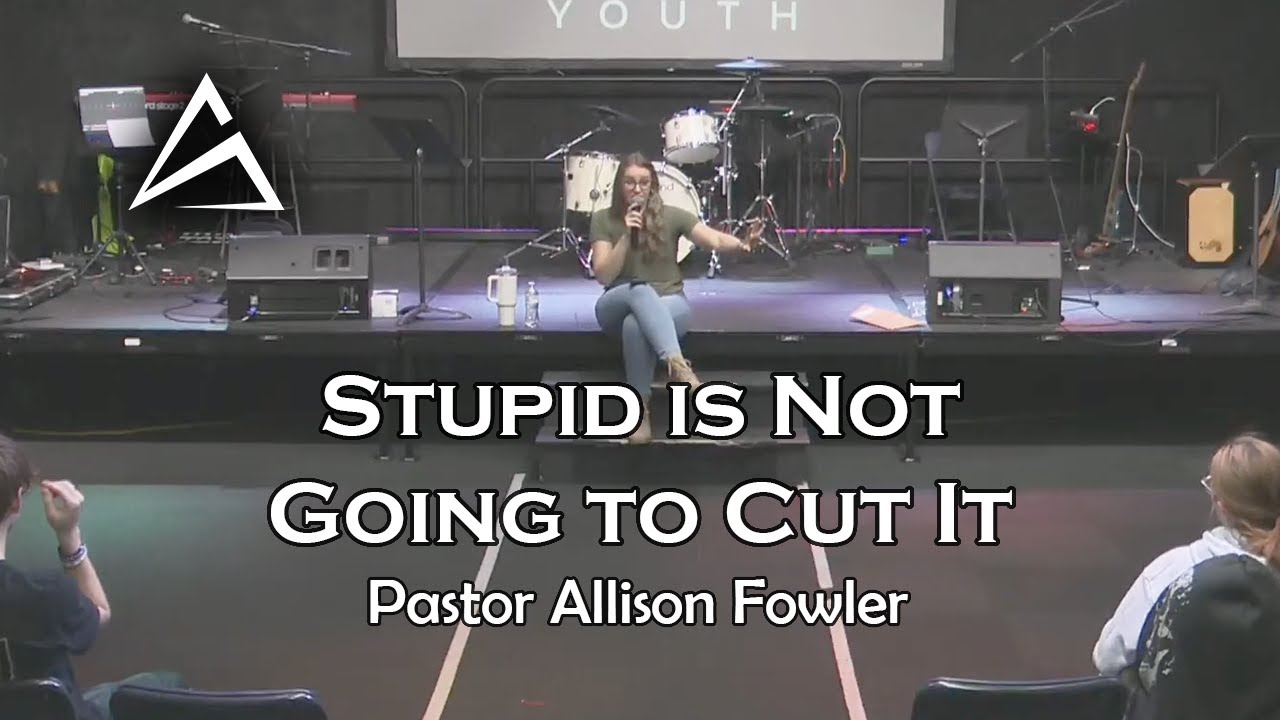 Stupid is Not Going to Cut it | Pastor Allison Fowler | Synergy Youth ...