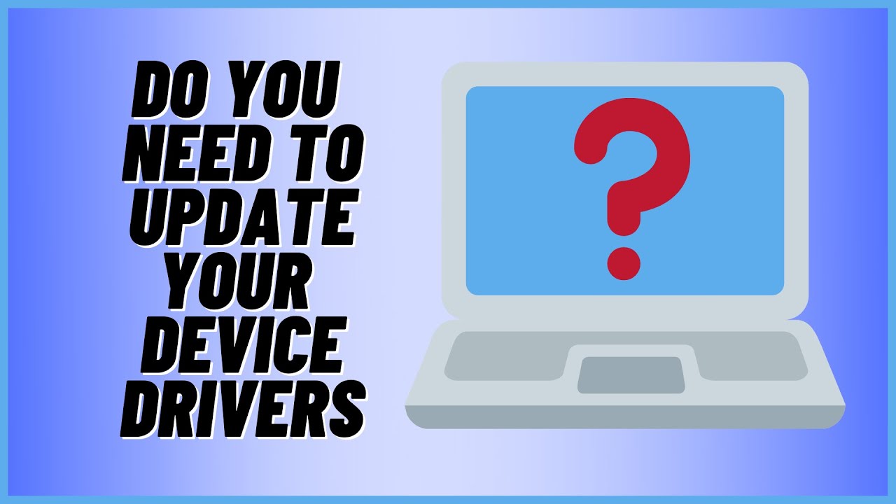 Do You Need To Update Your Device Drivers - YouTube