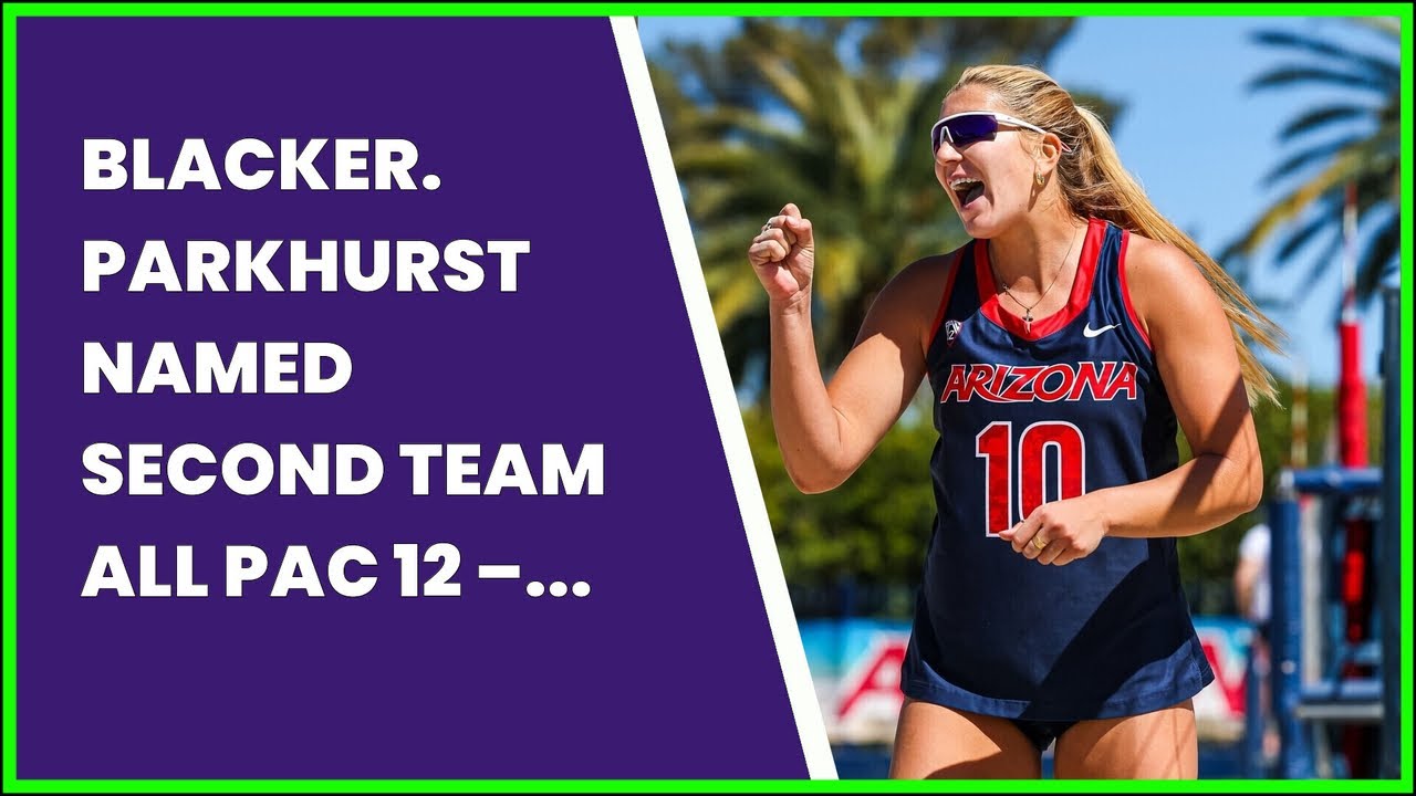 BLACKER. PARKHURST NAMED SECOND TEAM ALL PAC 12 – UNIVERSITY OF ARIZONA ...