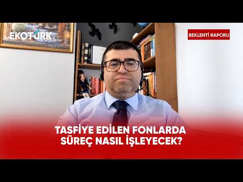 Tasfiye Edilen Fonlarla İlgili Süreç | Beklenti Raporu
