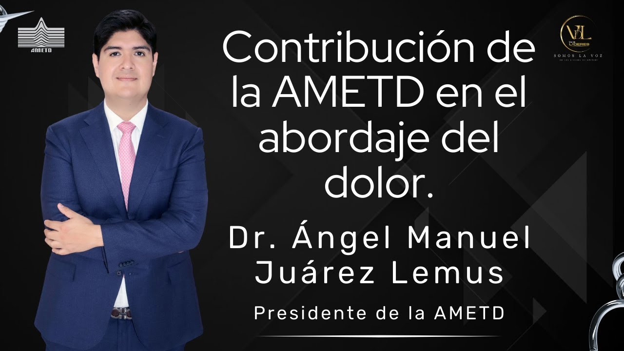 Dr. Ángel Manuel Juárez Lemus | Presidente de la AMETD |Contribución en el Abordaje del dolor ...