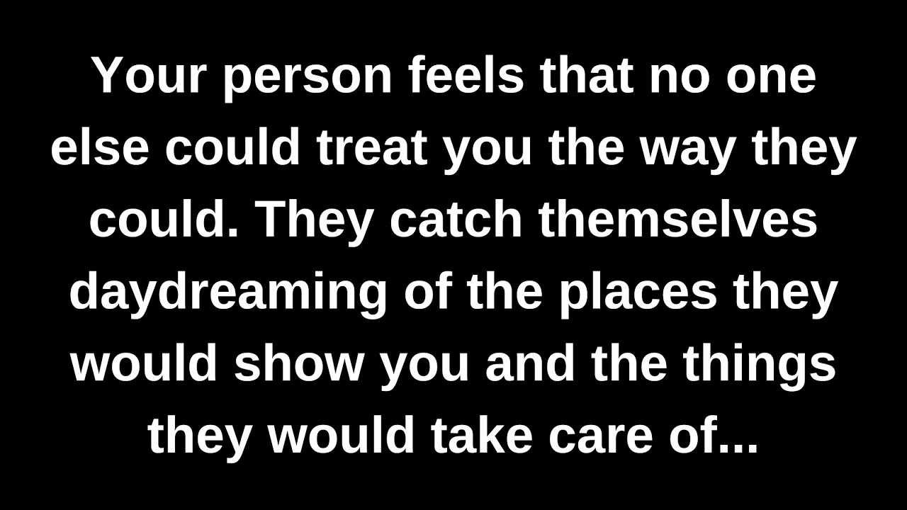 Your person feels that no one else could treat you the way they could ...