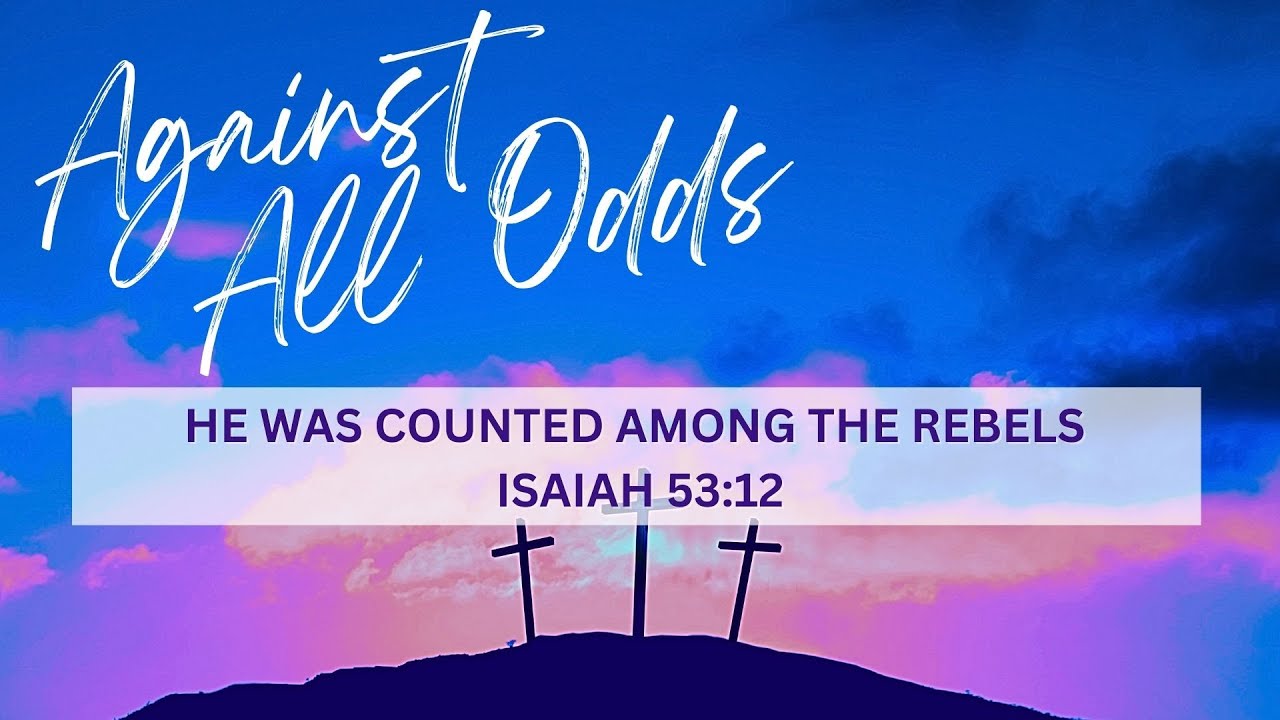 Against All Odds: He Was Counted Among the Rebels - Isaiah 53:12 - YouTube
