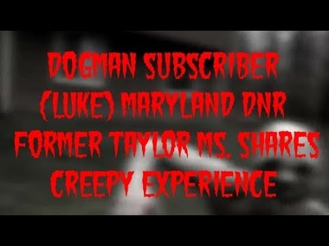 DOGMAN SUBSCRIBER (LUKE) MARYLAND DNR FORMER TAYLOR MS. SHARES CREEPY ...