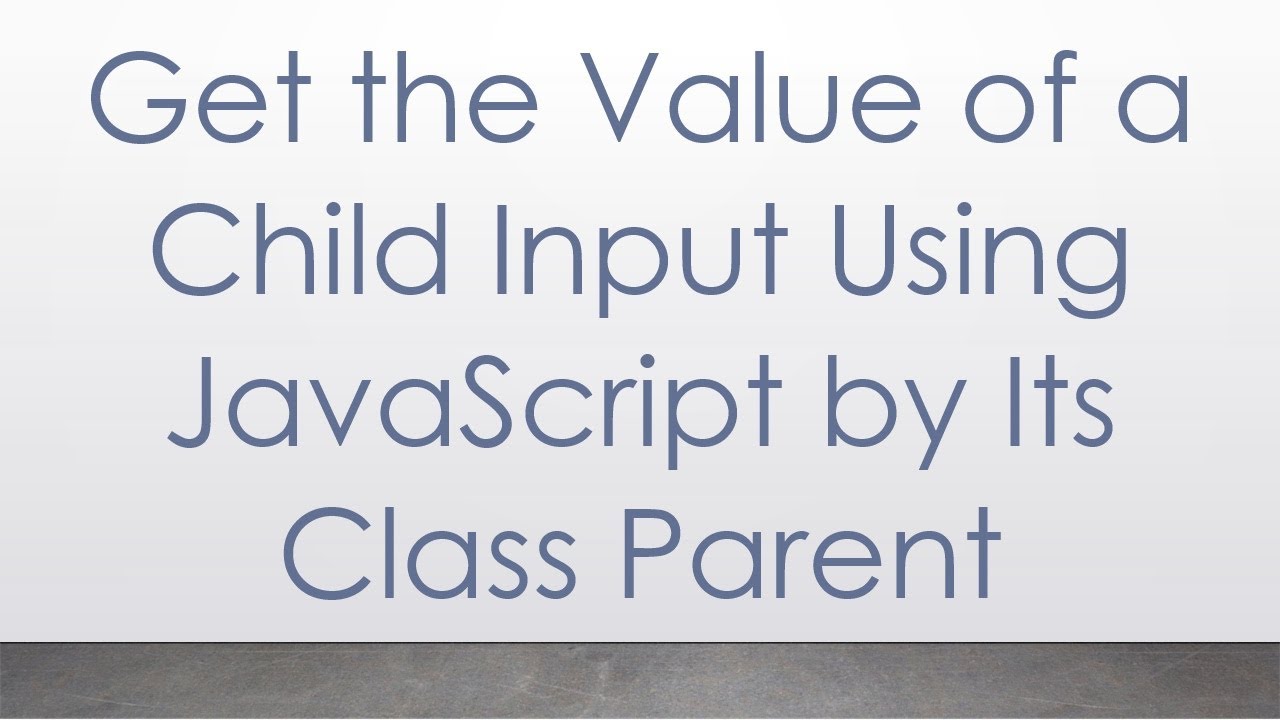 Get the Value of a Child Input Using JavaScript by Its Class Parent - YouTube