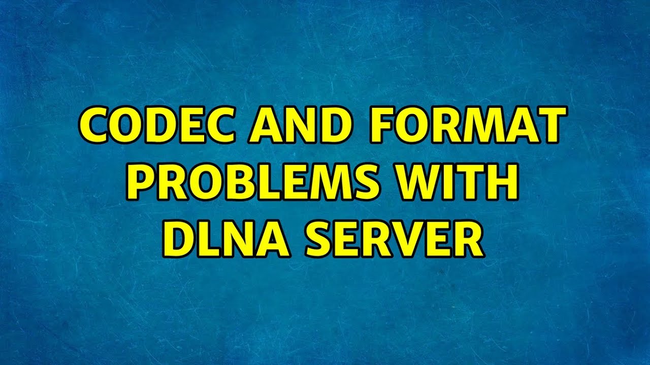Codec And Format Problems With DLNA Server YouTube Codec And Format Problems With DLNA Server YouTube