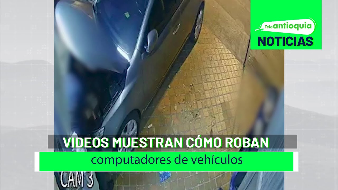 Videos muestran cómo roban computadores de vehículos - Teleantioquia ...