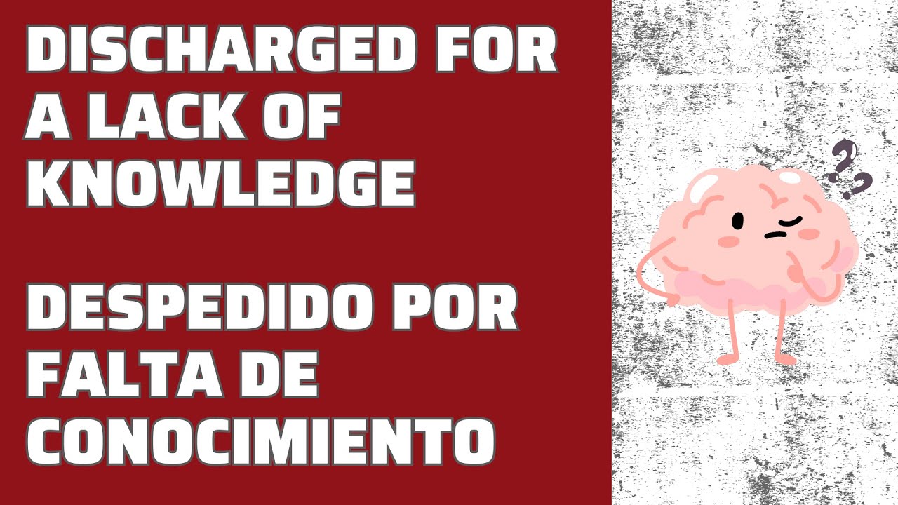 Discharged for a Lack of Knowledge / Despedido por Falta de ...